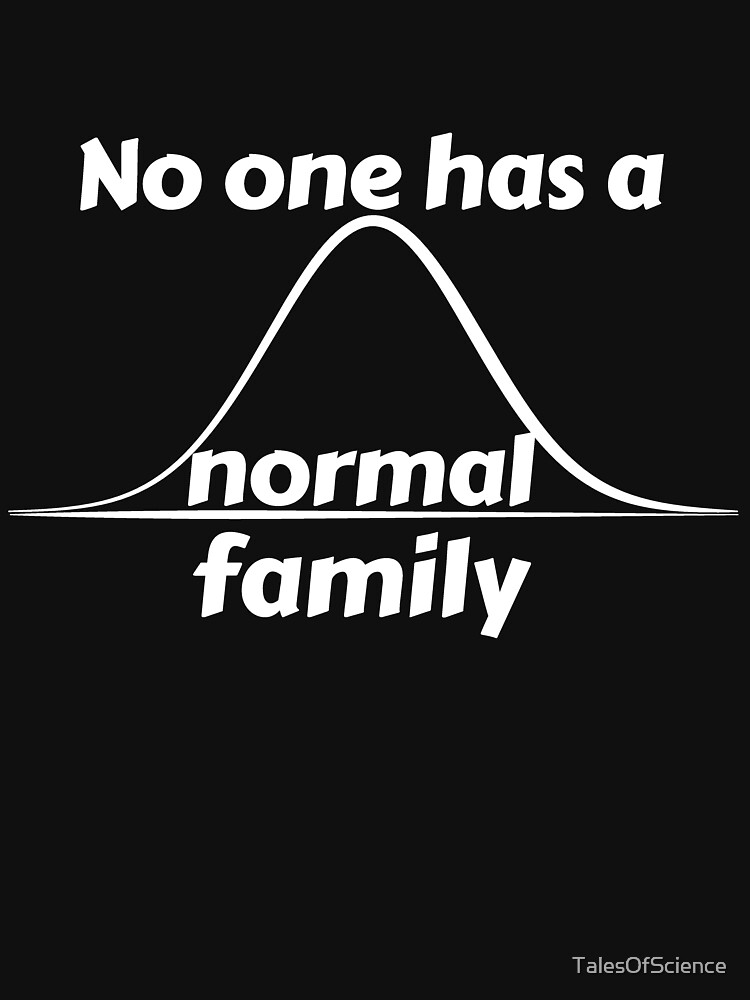 "No one has a normal family, normal distribution joke" T-shirt for Sale ...