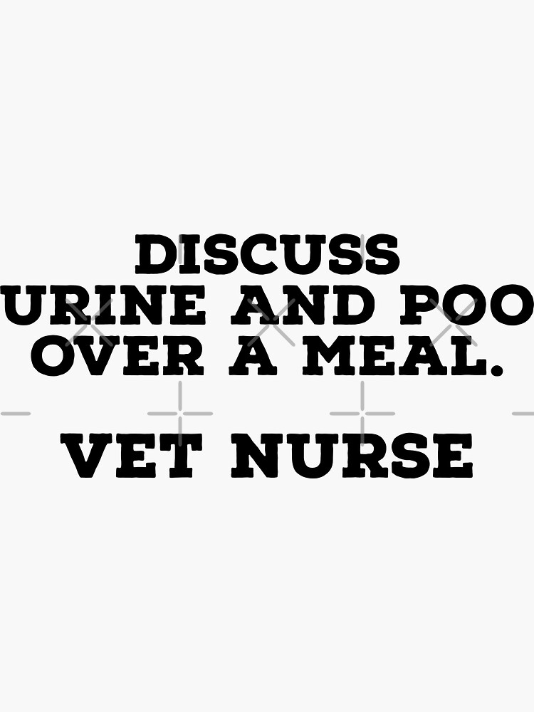 "Vet nurses talk urine and poo over a meal" Sticker by Smiley121 ...