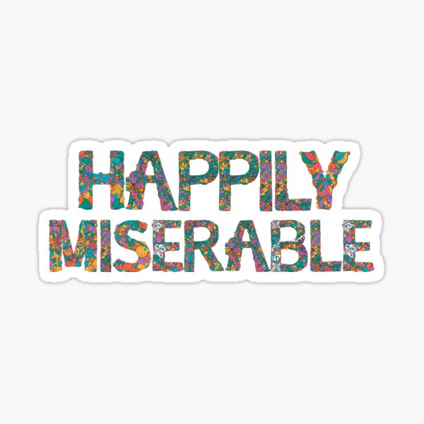 "happily miserable" Sticker for Sale by nevertheless- | Redbubble