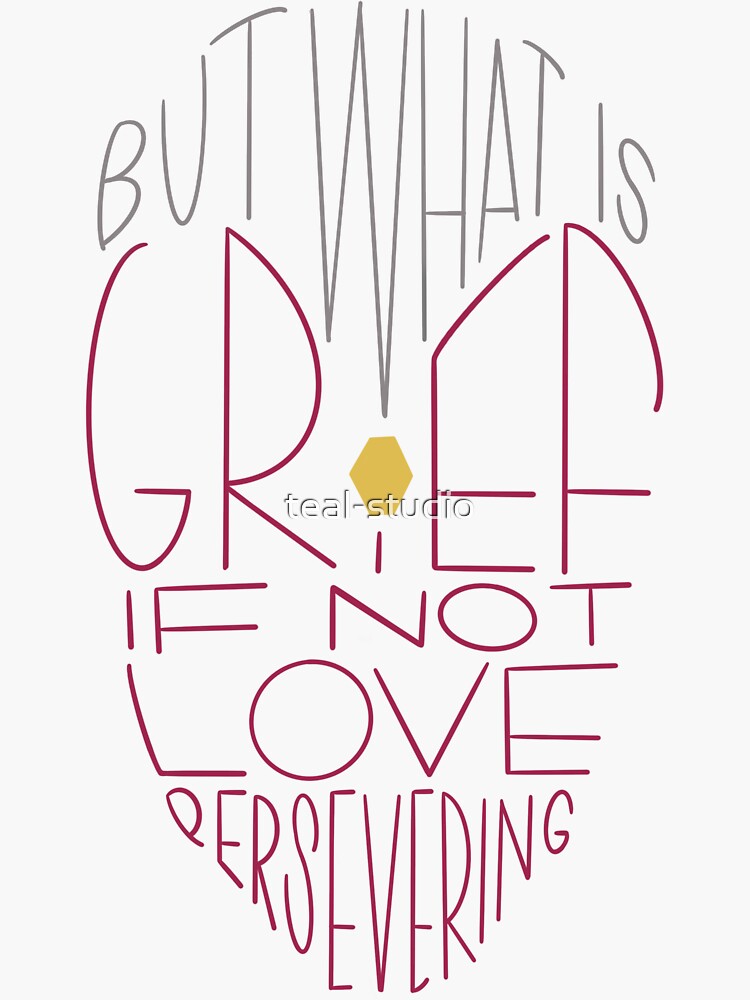 "But what is grief if not love persevering" Sticker by teal-studio ...
