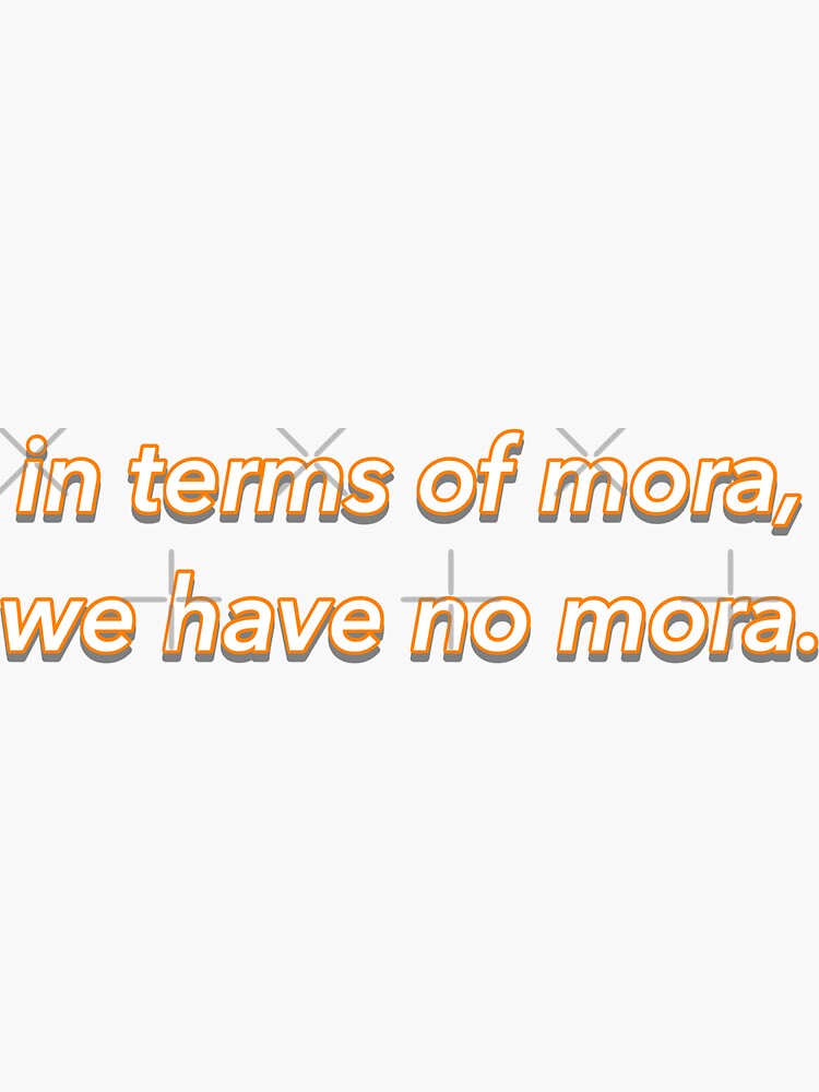 "in terms of mora we have no mora | genshin impact" Sticker for Sale by ...