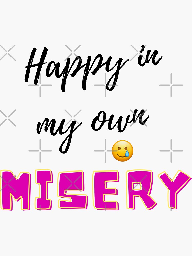 "Happily Miserable - Happy in my own misery" Sticker for Sale by ...