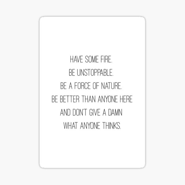 " Have some fire. Be unstoppable. Be a force of nature. " Sticker for ...