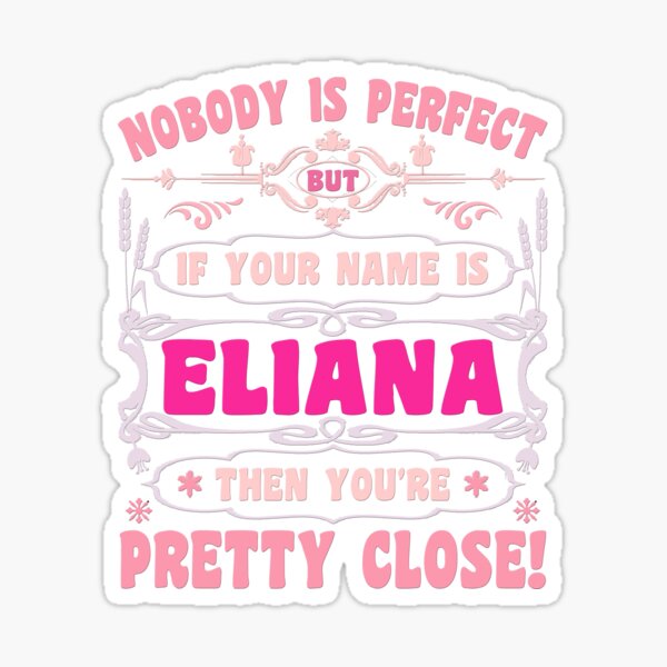 "Nobody is Perfect But if Your Name is Eliana, Then Your Pretty Close ...
