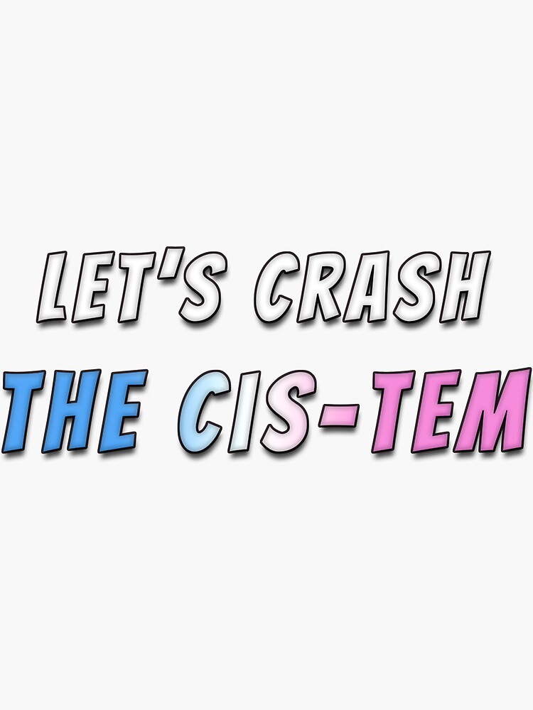 "let's crash the cis-tem" Sticker for Sale by jo-is-sleepy | Redbubble
