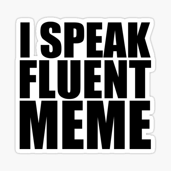 "I Speak Fluent Meme" Sticker by RochesterBrad | Redbubble