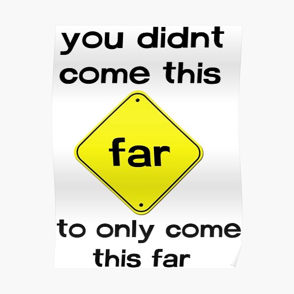 "You didnt come this far to only come this far" Poster for Sale by ...