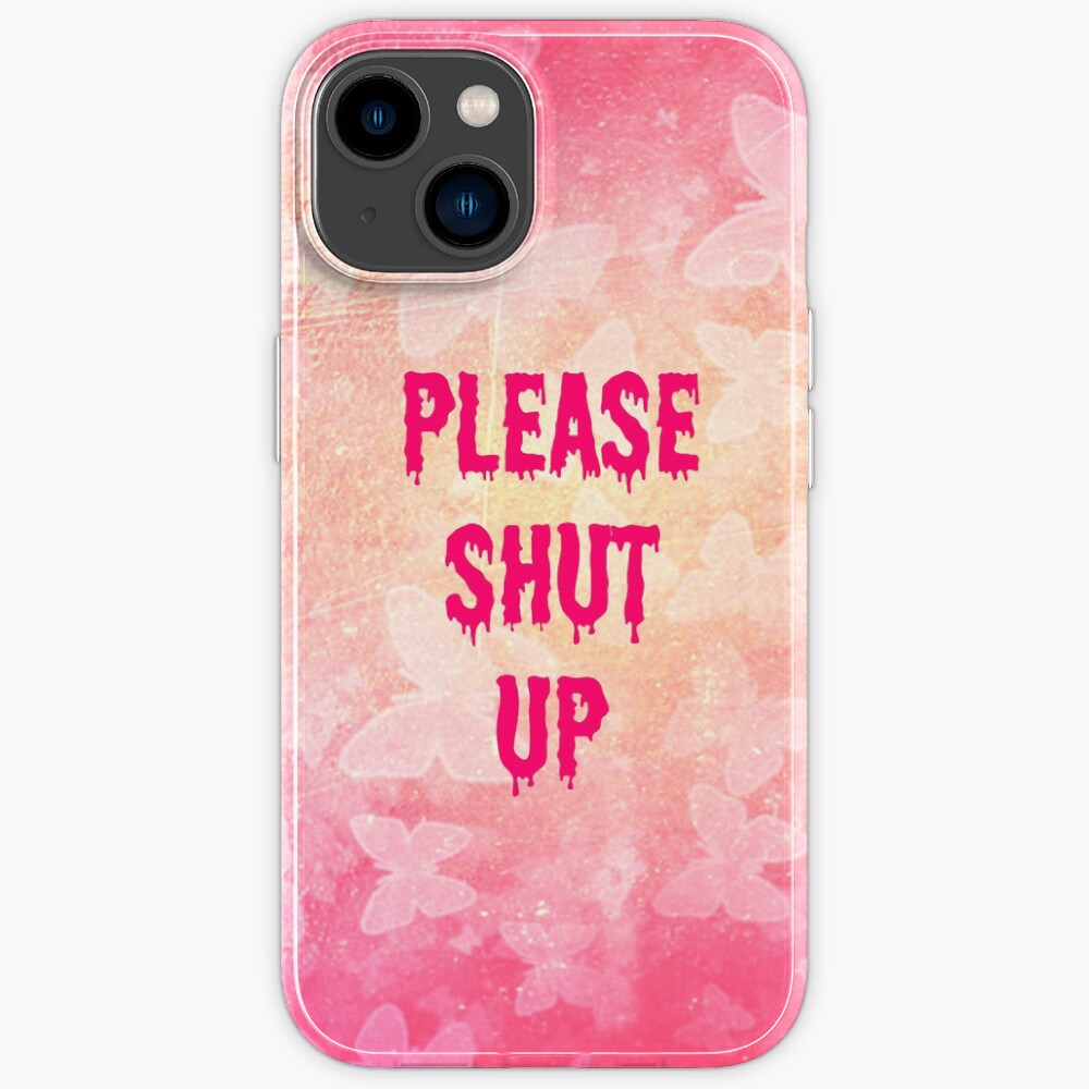 "Please Shut Up" iPhone Case for Sale by immunetogravity | Redbubble