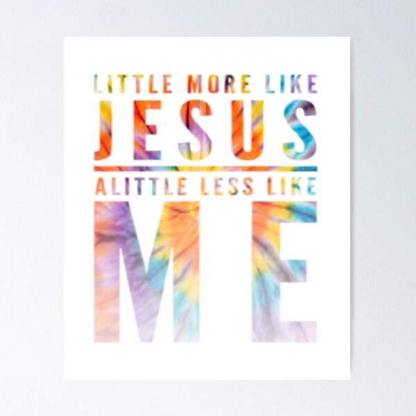 "A Little More Like Jesus A Little Less Like Me" Poster for Sale by ...