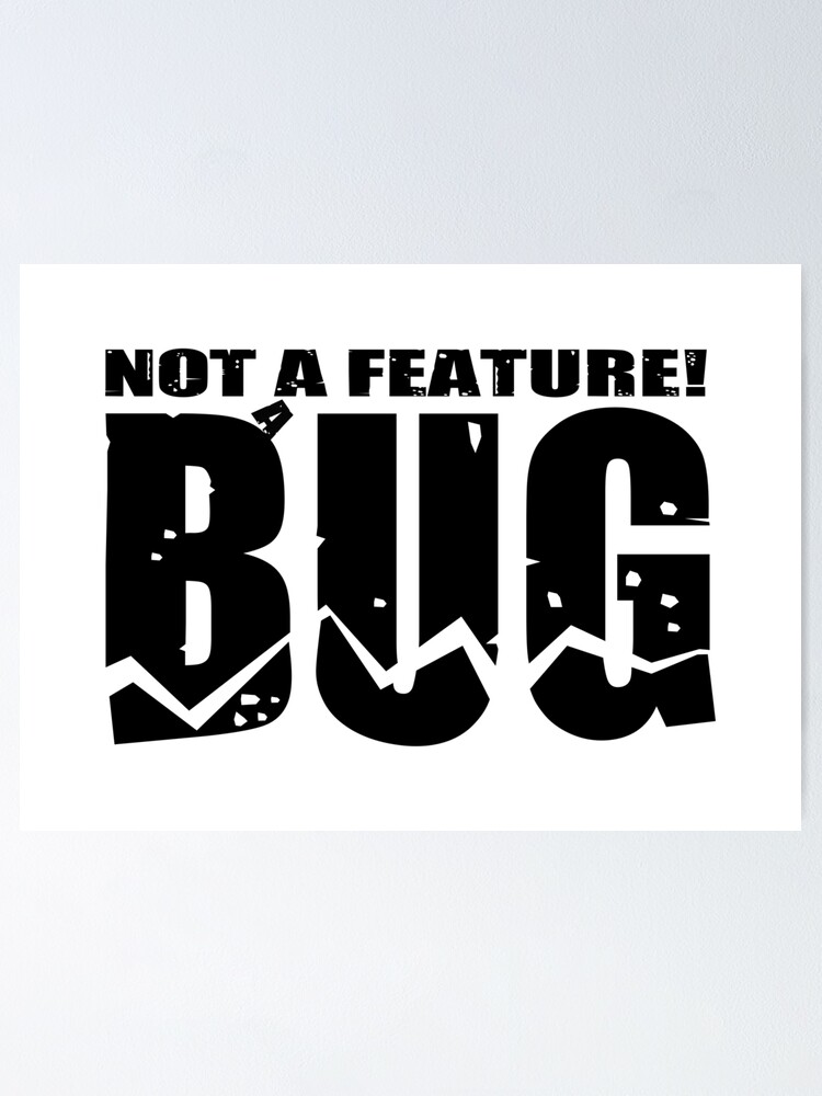 "Not a feature, a bug - black" Poster for Sale by reIntegration | Redbubble