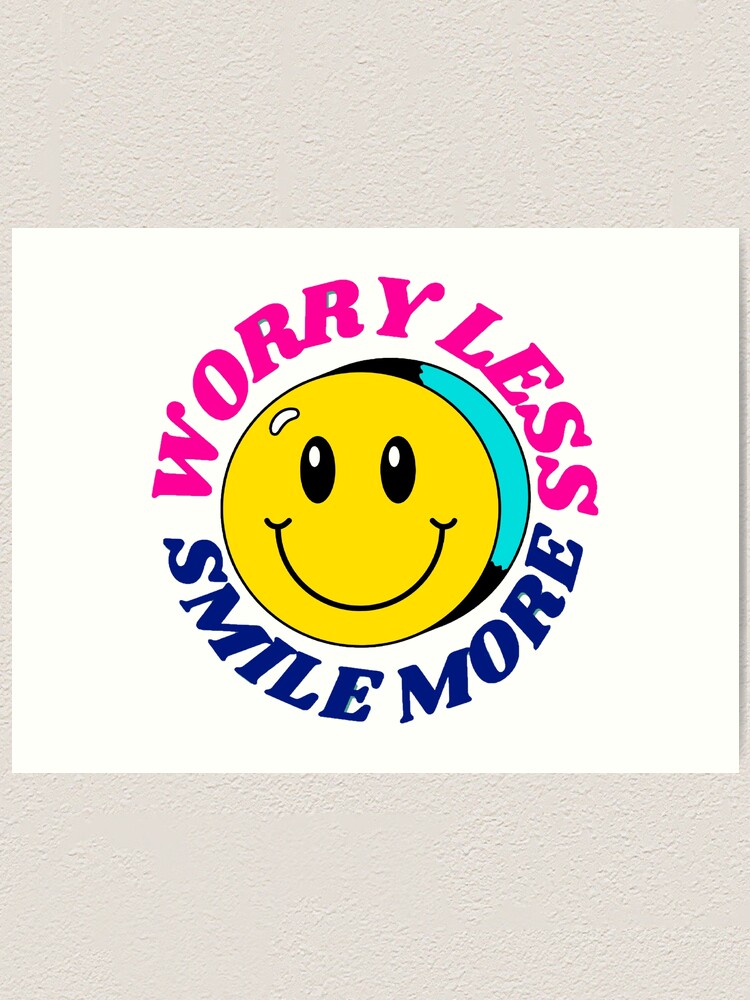 "Worry less, smile more- smiley face" Art Print for Sale by ...