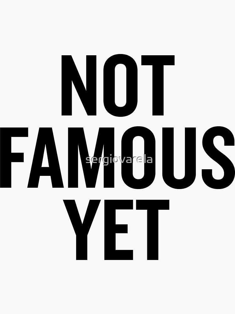 "Not Famous Yet" Sticker for Sale by sergiovarela | Redbubble