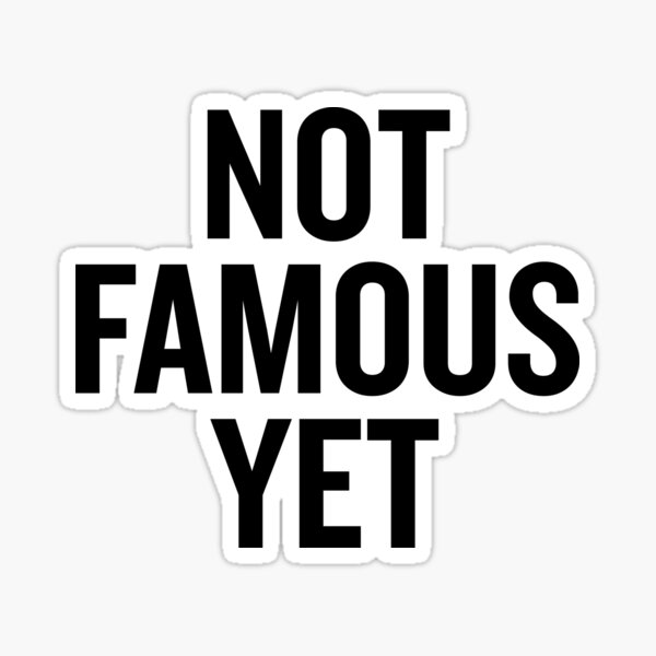 "Not Famous Yet" Sticker for Sale by sergiovarela | Redbubble