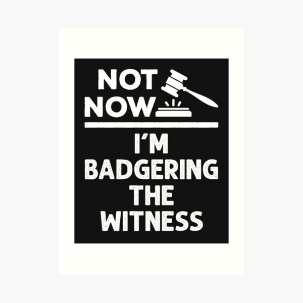 "Not Now I'm Badgering the Witness Funny Mock Trial " Art Print for ...