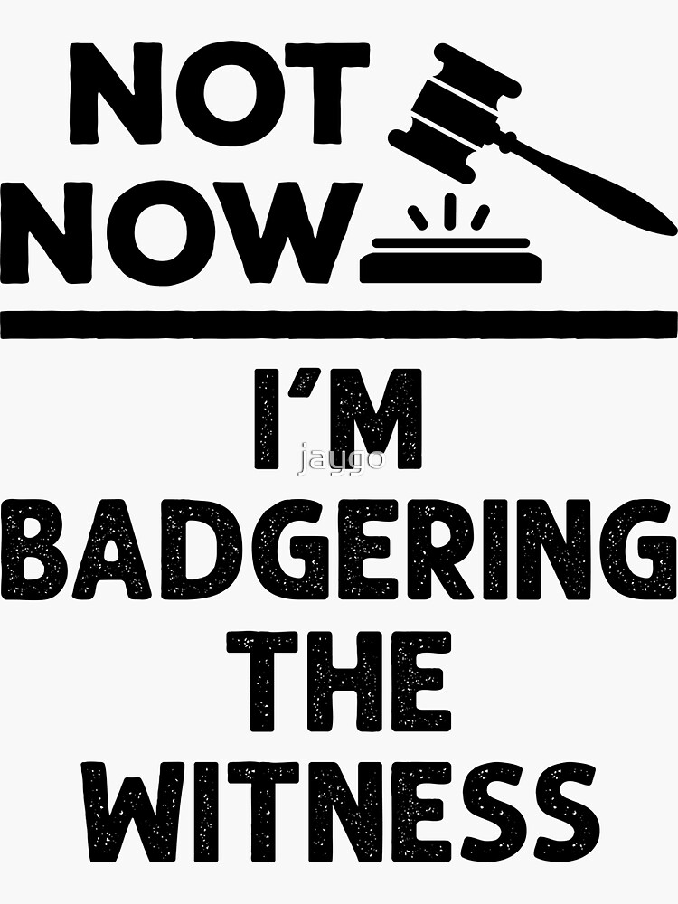 "Not Now I'm Badgering the Witness Funny Mock Trial " Sticker for Sale ...