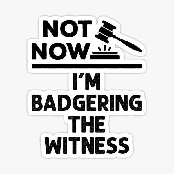 "Not Now I'm Badgering the Witness Funny Mock Trial " Sticker for Sale ...
