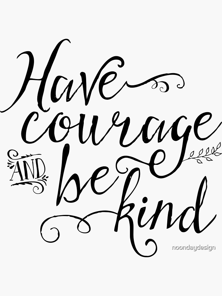 "Have Courage and Be Kind (BW)" Sticker for Sale by noondaydesign ...