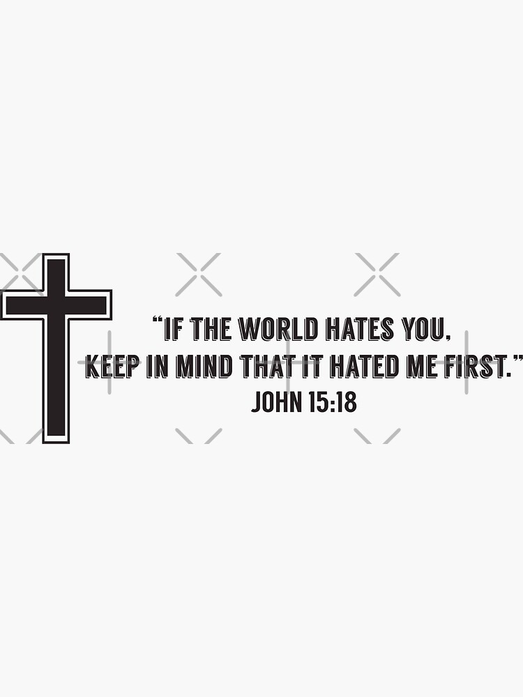 "John 15:18 WORLD HATED ME FIRST" Sticker for Sale by RossDillon ...