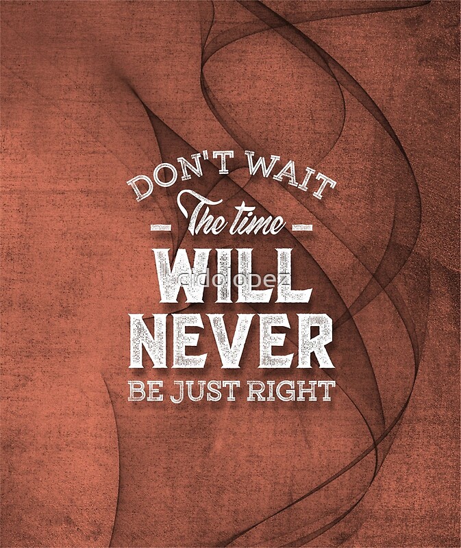 "Don’t Wait - Inspirational Quotes." by cidolopez | Redbubble