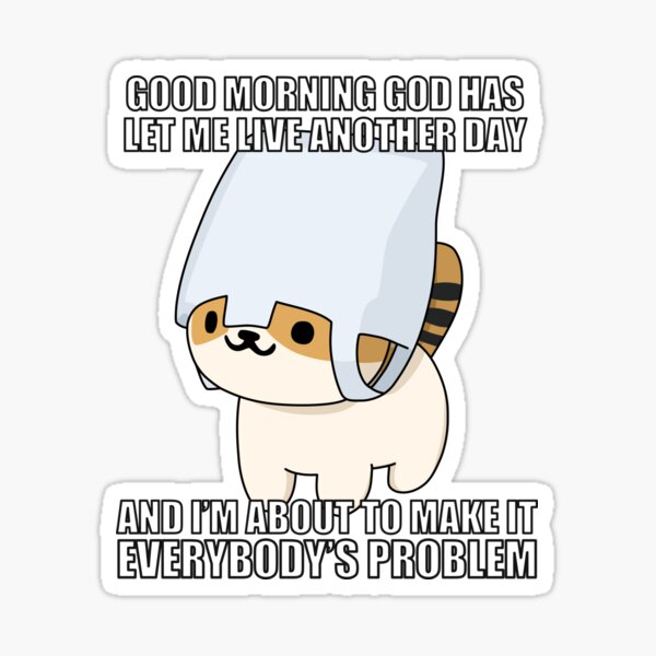 "Good morning God has let me live another day and I’m about to make it ...