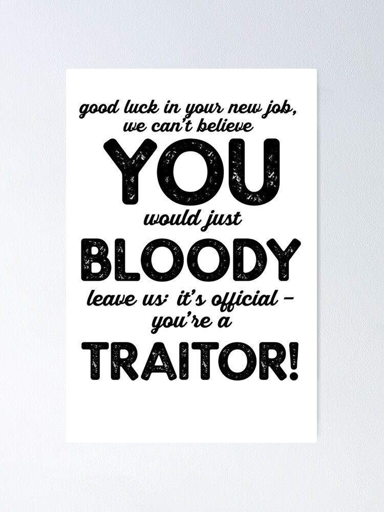 "Good Luck In Your New Job, You Bloody Traitor!" Poster for Sale by ...