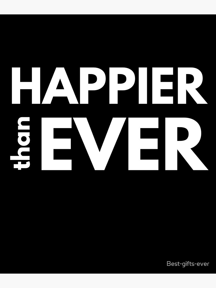 "Happier Than Ever " Poster by Best-gifts-ever | Redbubble