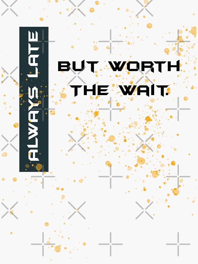 "ALWAYS LATE BUT WORTH THE WAIT VERTICAL AND HORIZONTAL T_SHIRTS ...