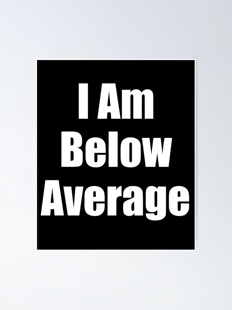 "I Am Below Average Stupid But Hilarious Pointess Quotes Sayings ...