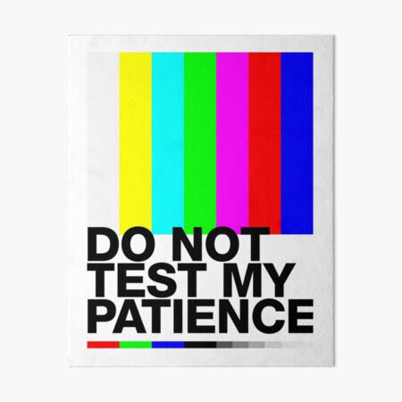 ""Do not test my patience" error message, no signal, test screen" Art ...
