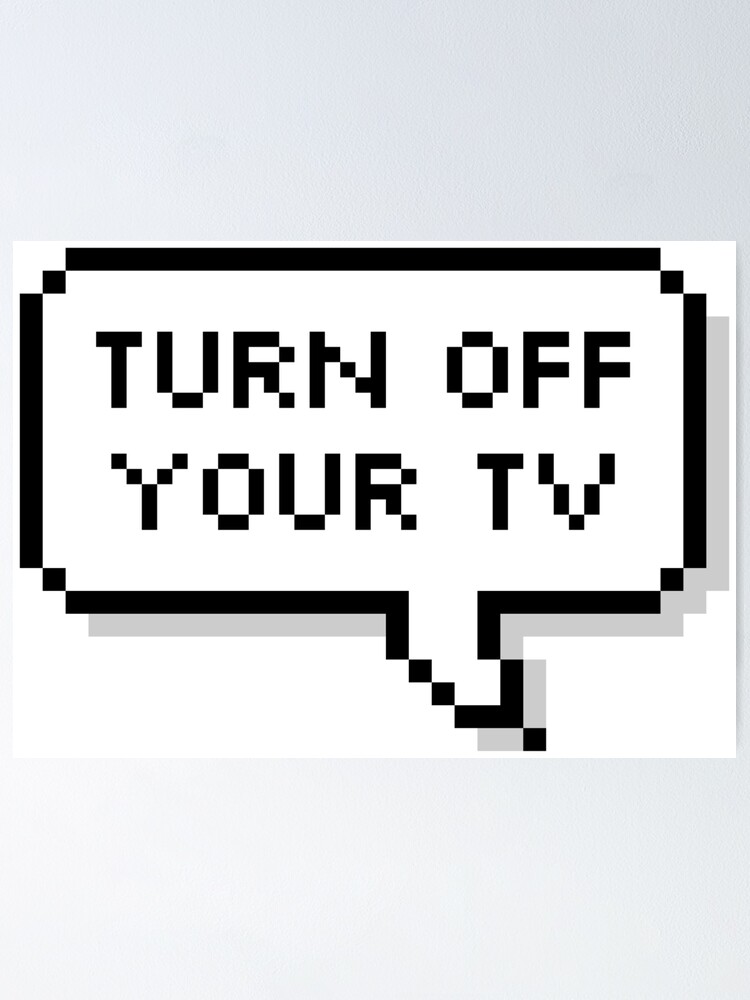 "Turn Off Your Tv Television" Poster by Soursoul99 | Redbubble