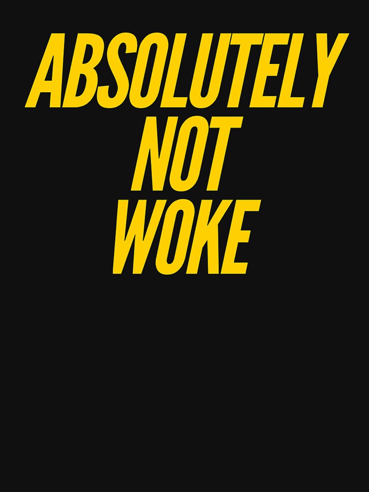 "Absolutely Not Woke - Not Woke - Free Speech - Political " T-shirt for ...