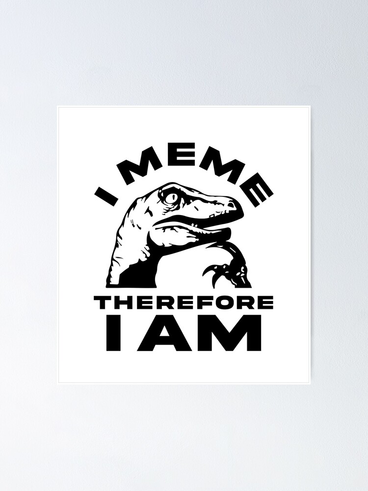 "I Meme Therefore I am" Poster for Sale by kuezart | Redbubble
