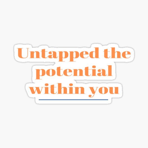 "Untapped The Potential Within You" Sticker for Sale by Sagar004 ...