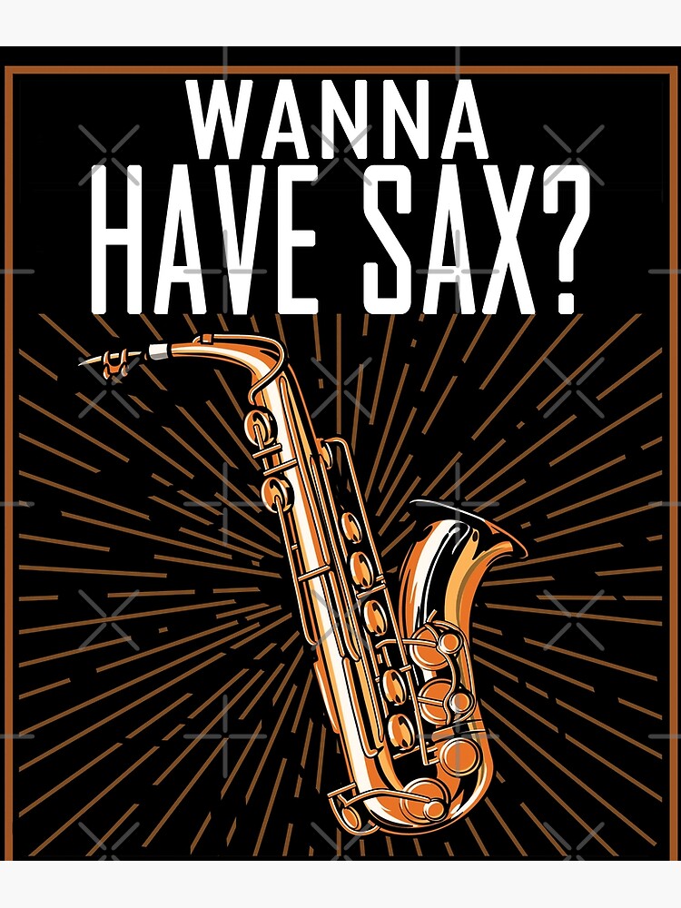 "Wanna Have Sax? Funny Saxophone Sexual Innuendo" Poster for Sale by ...