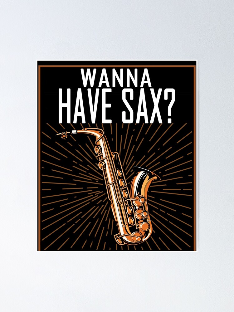 "Wanna Have Sax? Funny Saxophone Sexual Innuendo" Poster for Sale by ...
