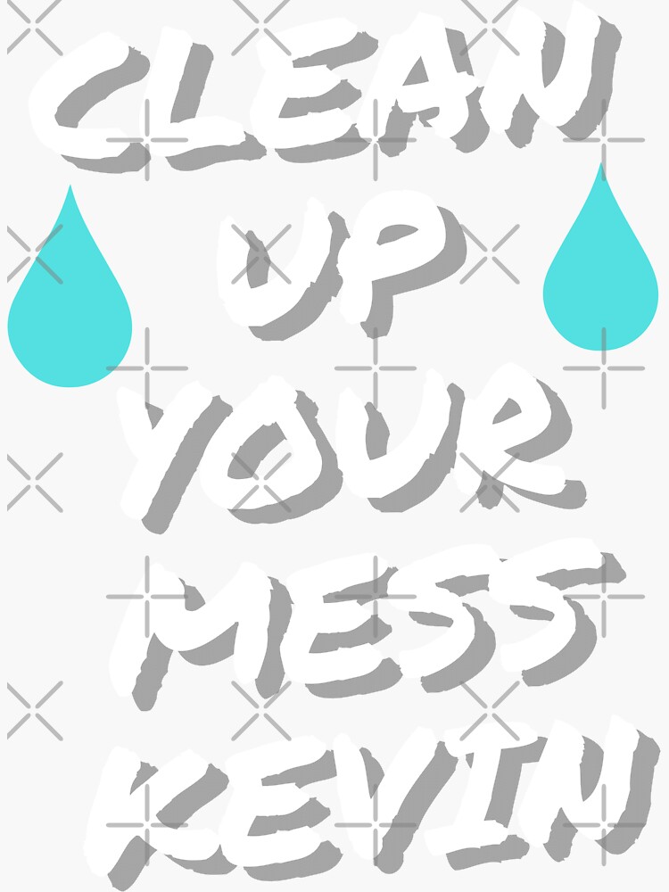 "clean up your mess kevin" Sticker by ucinelm | Redbubble