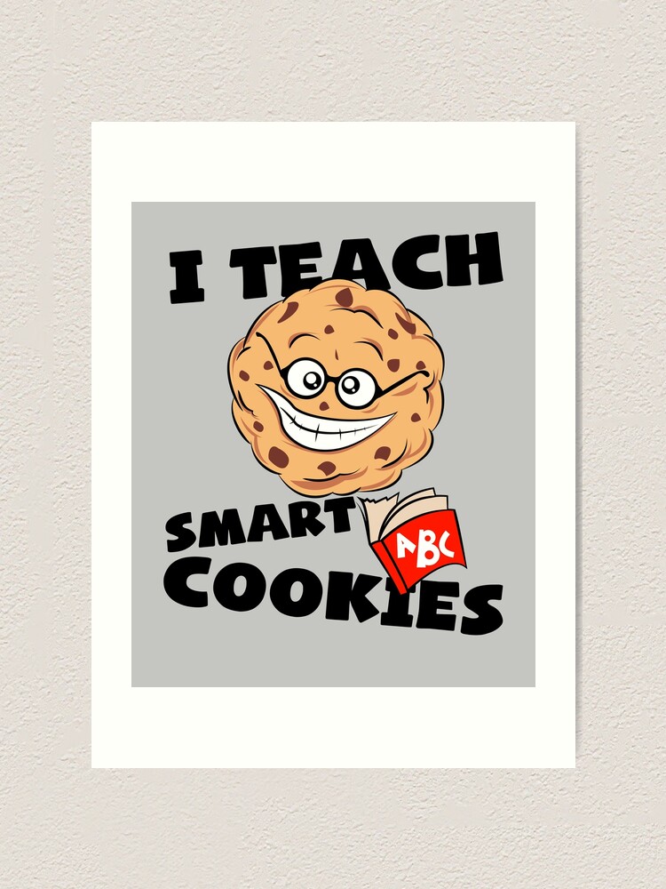 "Cute Teacher Gift I Teach Smart Cookies" Art Print by TrndSttr | Redbubble