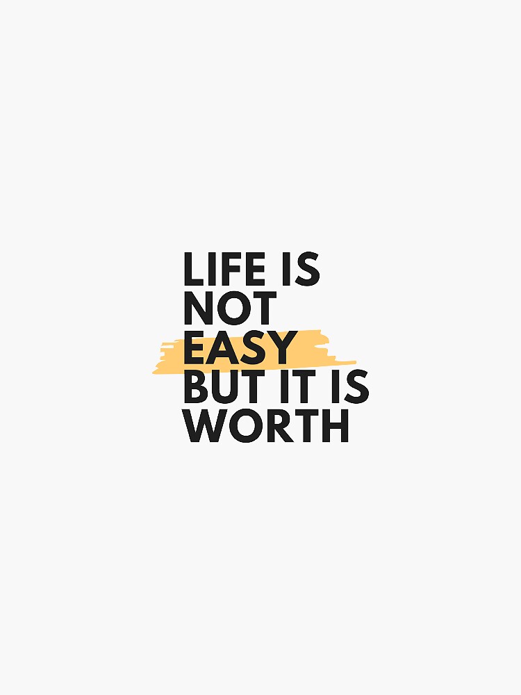"Life is not easy but it is worth" Sticker for Sale by TouhroTS | Redbubble