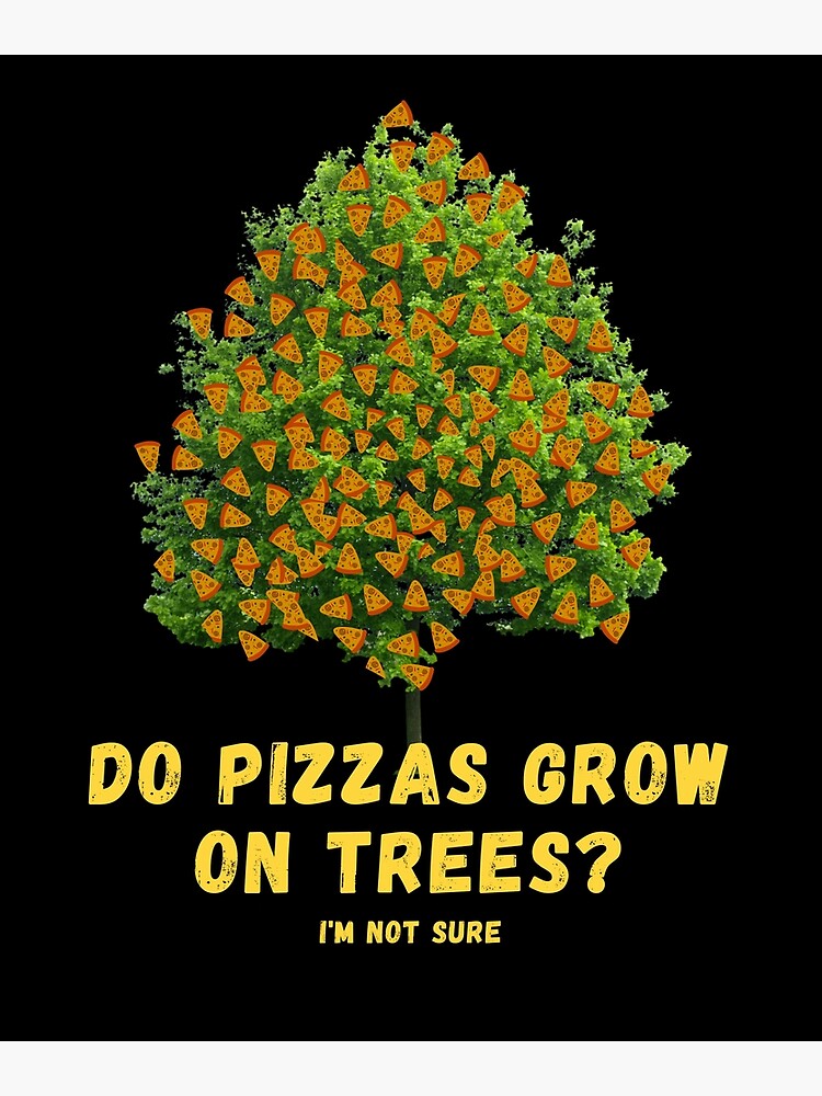 "Do Pizza Grow On Trees?" Poster by Allied-Feminism | Redbubble