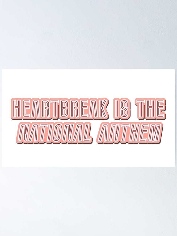 "heartbreak is the national anthem" Poster by jo-is-sleepy | Redbubble