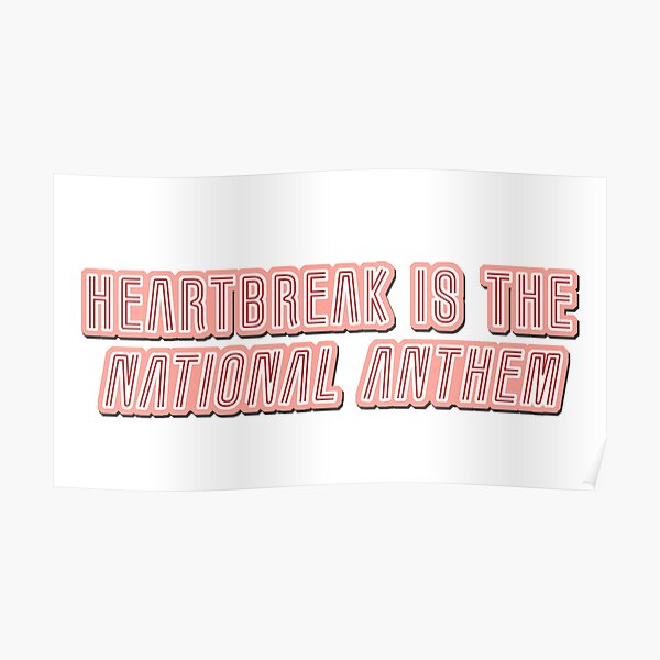 "heartbreak is the national anthem" Poster by jo-is-sleepy | Redbubble