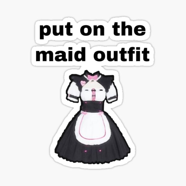 "Put ion the maid outfit " Sticker for Sale by Pencilhobo | Redbubble