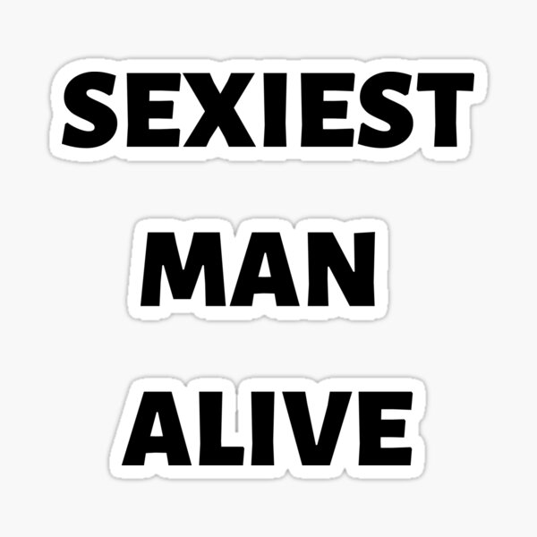 Sexiest Man Alive Sticker By Lotfix Redbubble