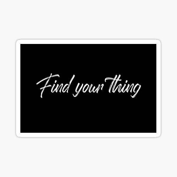 "Find Your Thing" Sticker by Lavistro | Redbubble