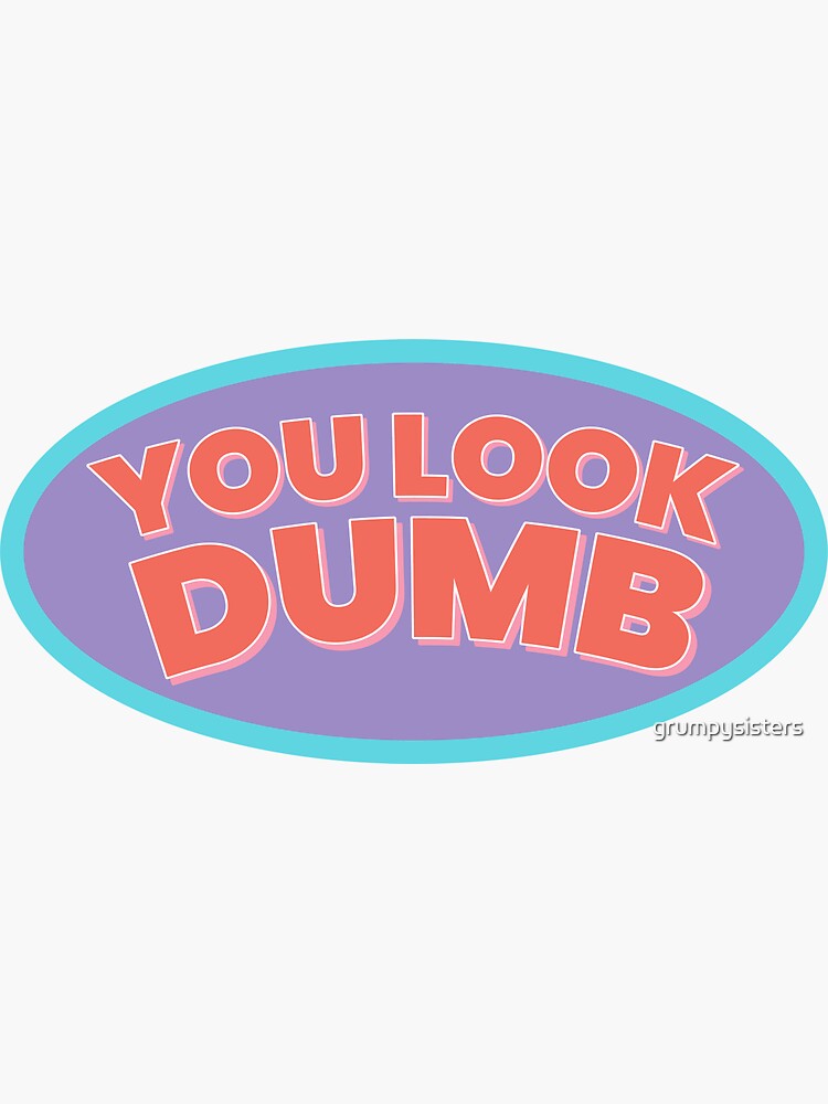 "you look so dumb sticker" Sticker by grumpysisters | Redbubble
