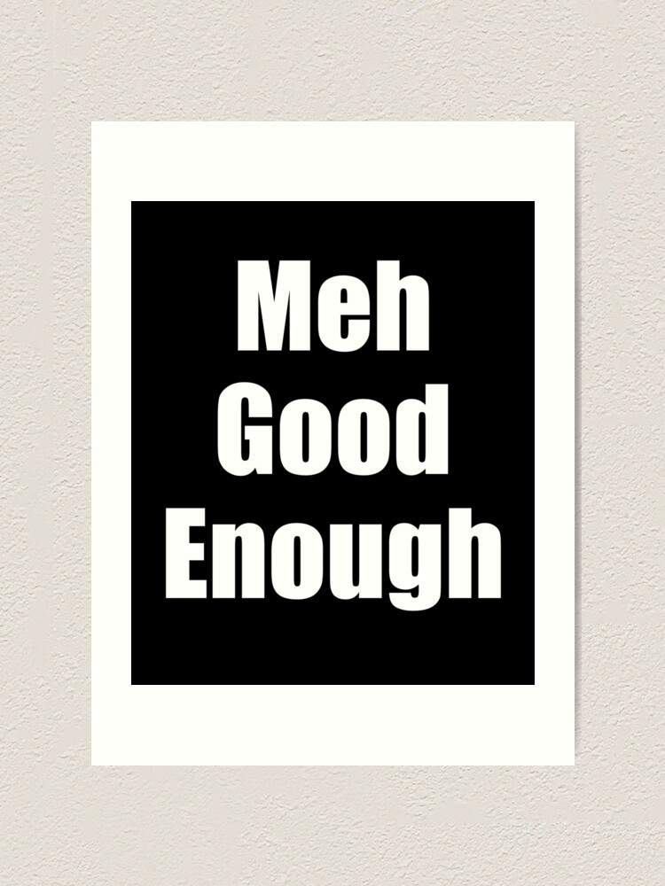 "Meh Good Enough Stupid But Hilarious Pointess Quotes Sayings ...