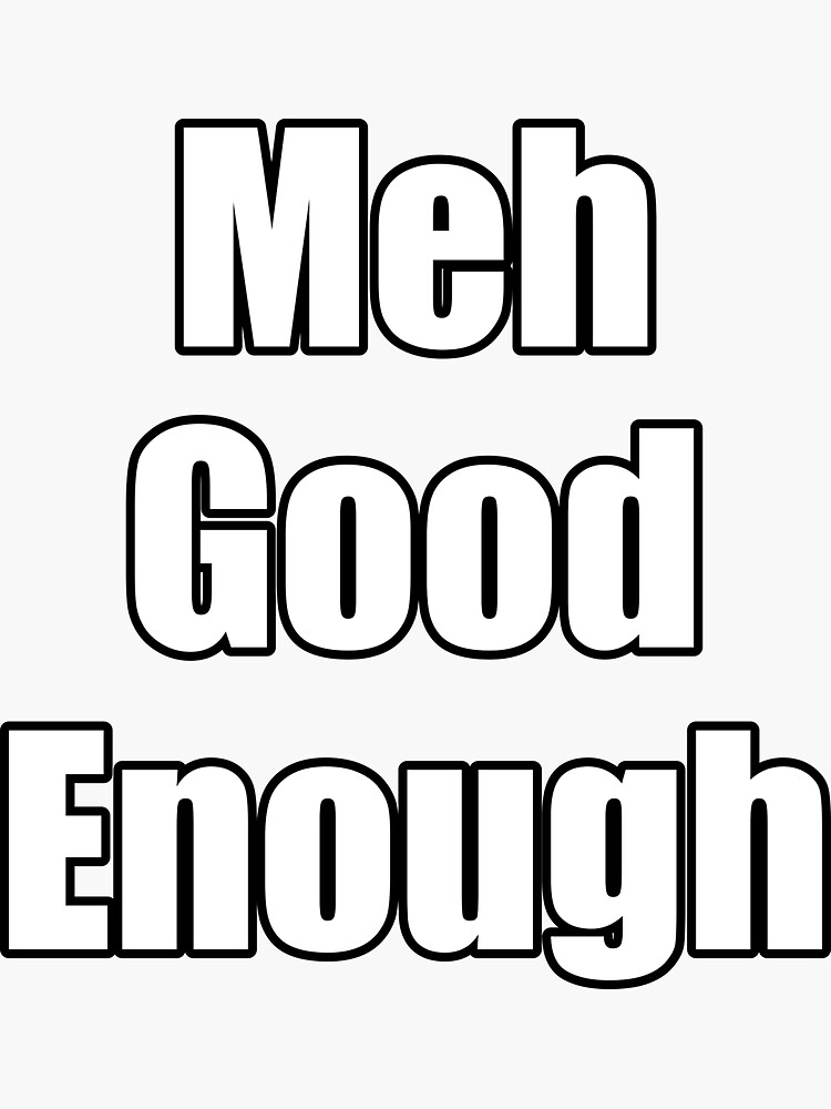"Meh Good Enough Stupid But Hilarious Pointess Quotes Sayings ...