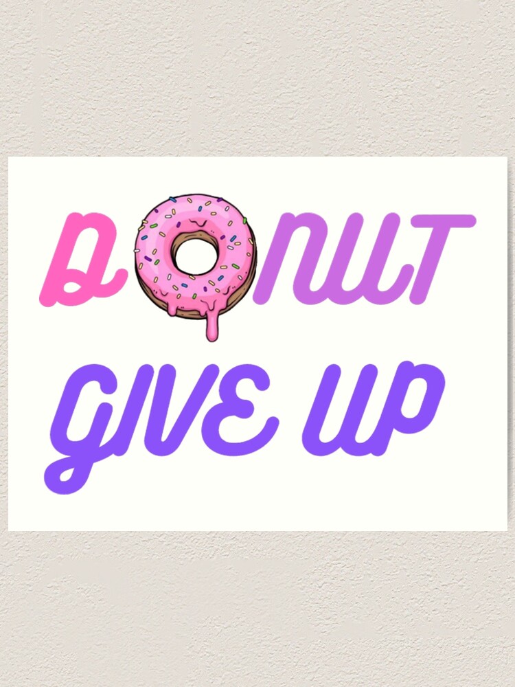 "Donut give up, Funny Inspirational Quotes, Funny quotes lettering ...