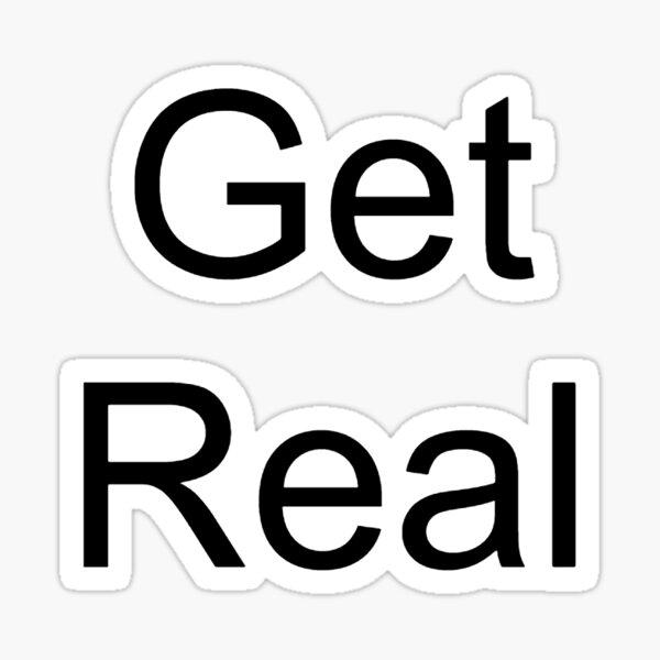 "Get real" Sticker for Sale by Chloeslaw (Real) | Redbubble