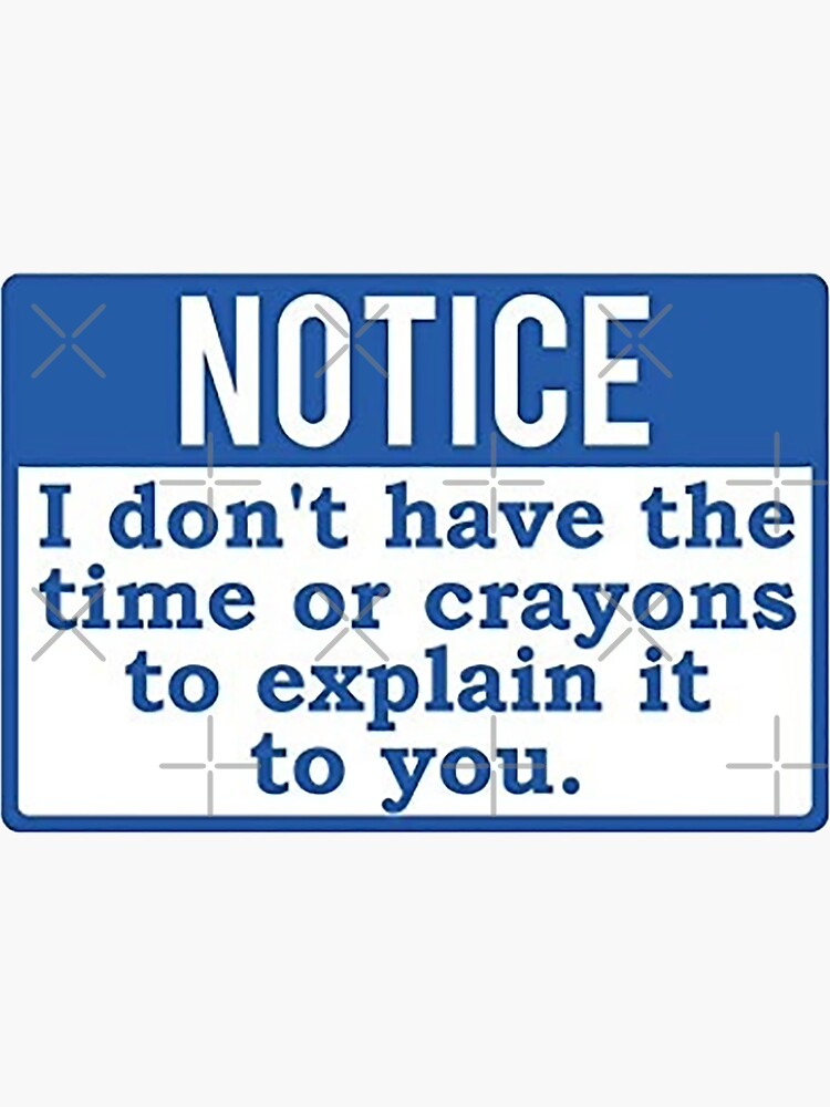 "Notice I Dont have the time or crayons to explain it to you" Sticker ...